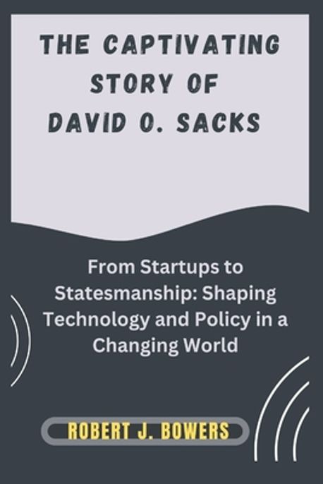 The captivating Story of David O. Sacks | Bowers, Robert J. - 교보문고