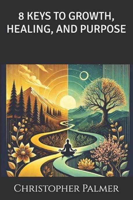 8 Keys to Growth, Healing, and Purpose | Palmer, Christopher - 교보문고