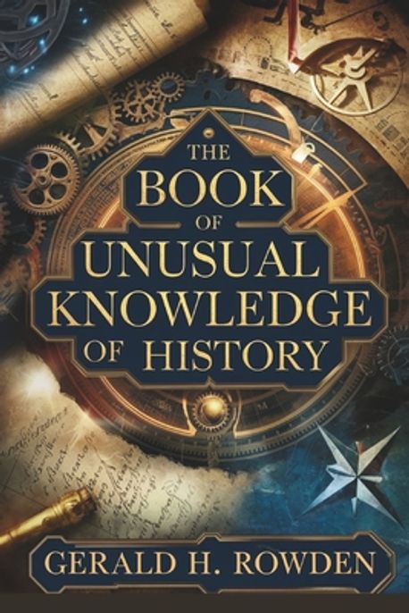 The Book of Unusual Knowledge of History | H. Rowden, Gerald - 교보문고