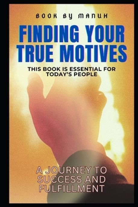 Finding Your True Motives | Manuh, Yatendra Kumar Singh - 교보문고