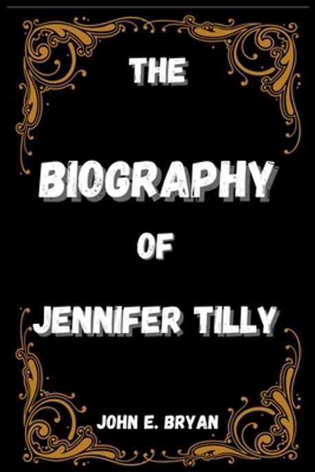 The Biography of Jennifer Tilly | E. Bryan, John - 교보문고
