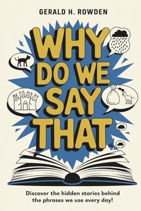 Why Do We Say That? 350 Idioms, Phrases & Facts! | H. Rowden, Gerald - 교보문고