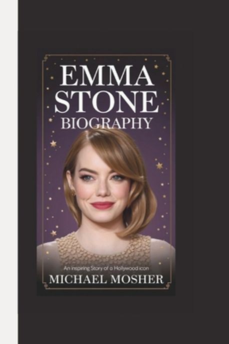 Emma Stone Biography | Mosher, Michael - 교보문고