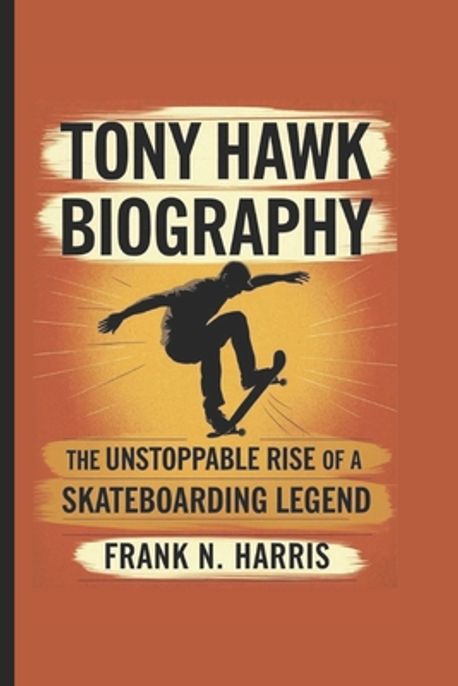 Tony Hawk Biography | N. Harris, Frank - 교보문고