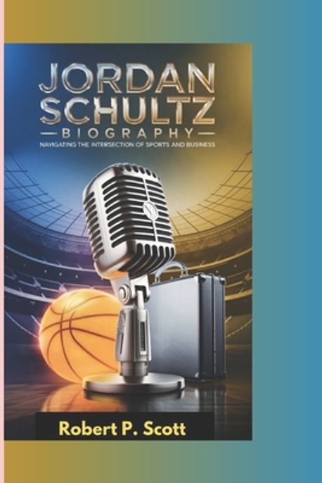 Jordan Schultz Biography | Scott, Robert P. - 교보문고