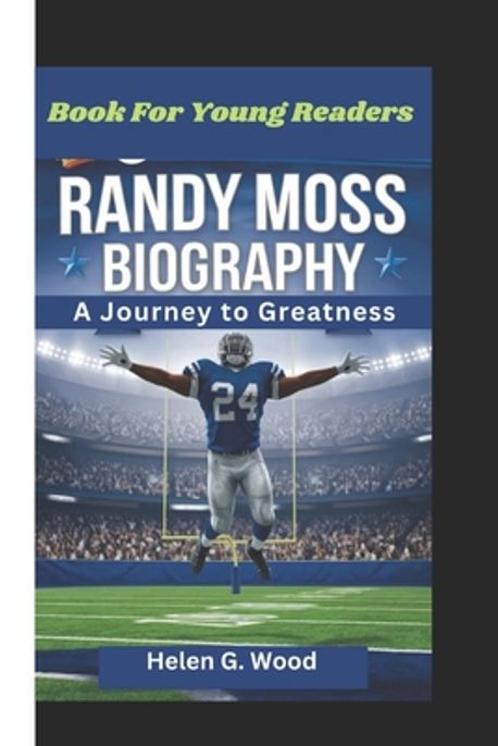 Randy Moss Biography | G. Wood, Helen - 교보문고
