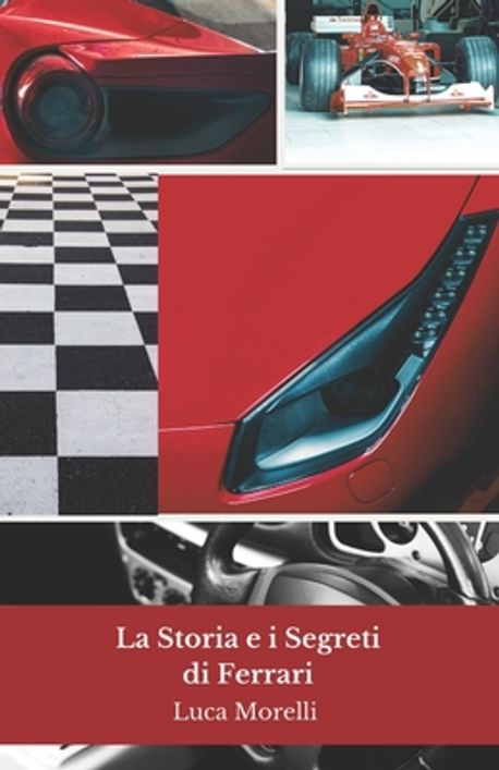 La Storia e i Segreti di Ferrari | Morelli, Luca - 교보문고