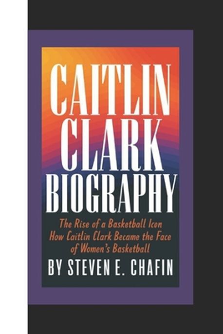 Caitlin Clark Biography | E. Chafin, Steven - 교보문고