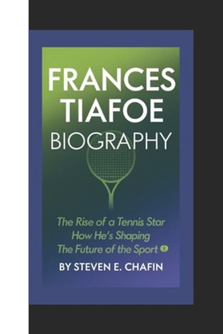 Frances Tiafoe Biography | E. Chafin, Steven - 교보문고