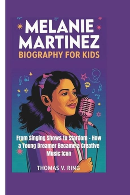 Melanie Martinez Biography for Kids | V. Ring, Thomas - 교보문고