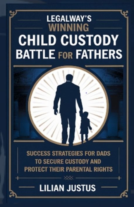 LegalWay's Winning Child Custody Battle for Fathers | Justus, Lilian - 교보문고