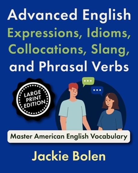 Advanced English Expressions, Idioms, Collocations, Slang, and Phrasal ...