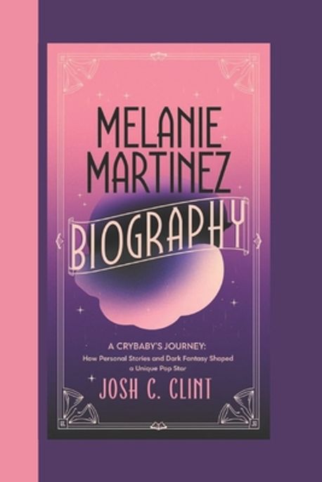 Melanie Martinez Biography | C. Clint, Josh - 교보문고