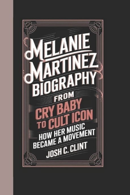 Melanie Martinez Biography | C. Clint, Josh - 교보문고