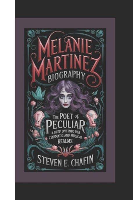 Melanie Martinez Biography | E. Chafin, Steven - 교보문고