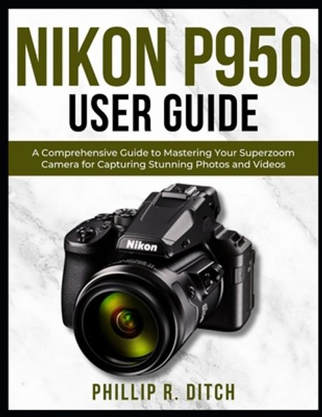 Nikon P950 User Guide | Ditch, Phillip R. - 교보문고