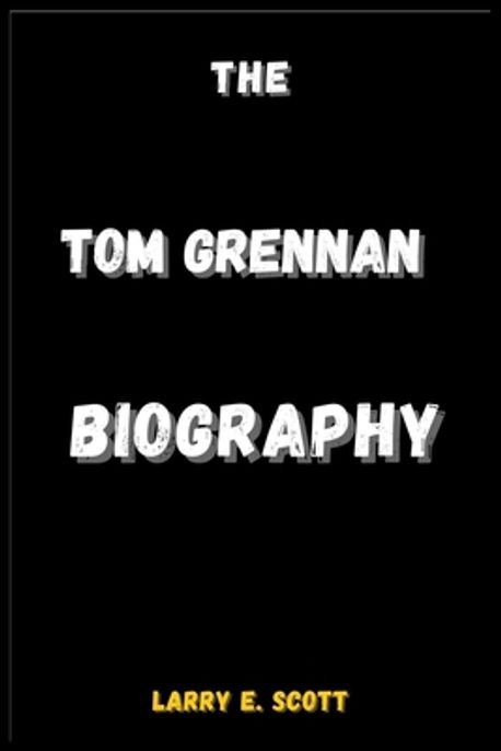The Tom Grennan Biography | E. Scott, Larry - 교보문고