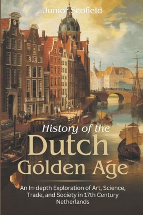History of the Dutch Golden Age | Scofield, Junior - 교보문고