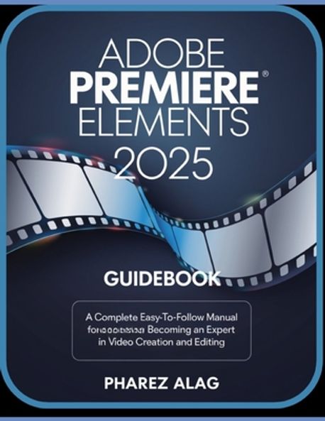 Adobe Premiere Elements 2025 Guidebook | Alag, Pharez - 교보문고