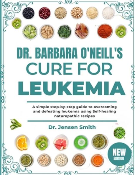Dr. Barbara O'Neill's Cure for Leukemia | Smith, Jensen - 교보문고
