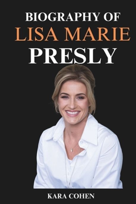 Biography of Lisa Marie Presley | Cohen, Kara - 교보문고