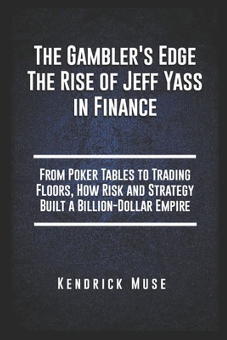 The Gambler's Edge The Rise of Jeff Yass in Finance | Muse, Kendrick - 교보문고
