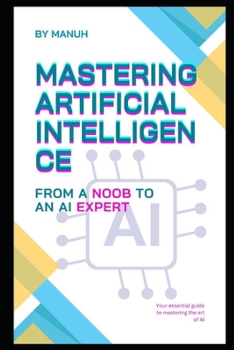 Mastering Artificial Intelligence | Manuh, Yatendra Kumar Singh - 교보문고