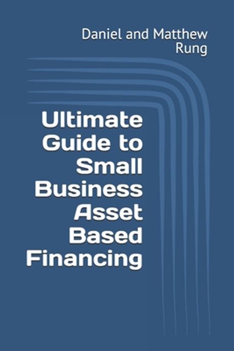 Ultimate Guide to Small Business Asset Based Financing | Rung, Daniel ...