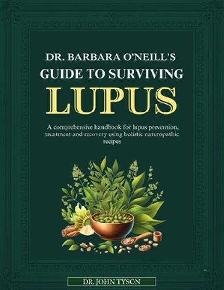 Dr. Barbara O'Neill's Guide to Surviving Lupus | Tyson, John - 교보문고