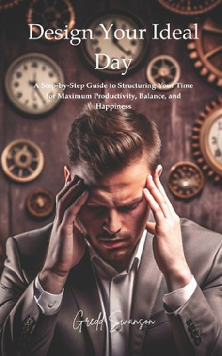 Design Your Ideal Day | Swanson, Gregg - 교보문고