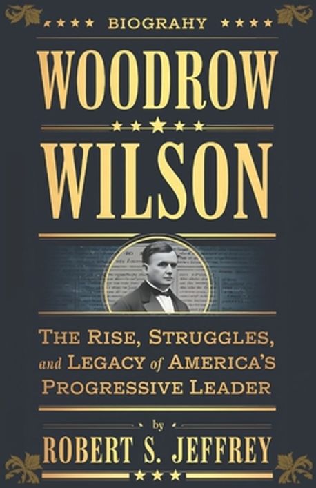Woodrow Wilson a Biography | S. Jeffrey, Robert - 교보문고