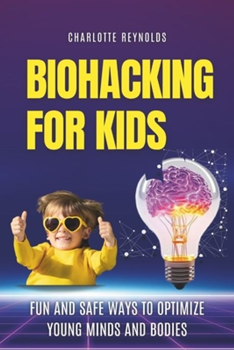 Biohacking For Kids | Reynolds, Charlotte - 교보문고