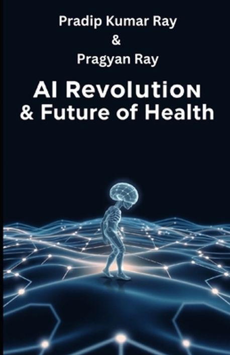 AI Revolution & Future of Health | Ray, Pragyan - 교보문고