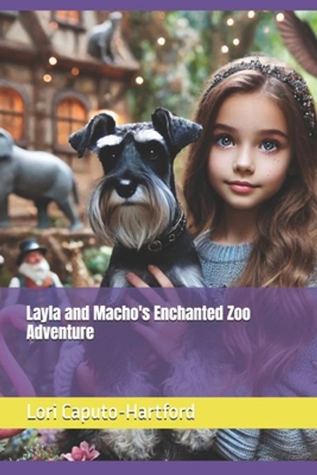 Layla and Macho's Enchanted Zoo Adventure | Caputo-Hartford, Lori A. - 교보문고