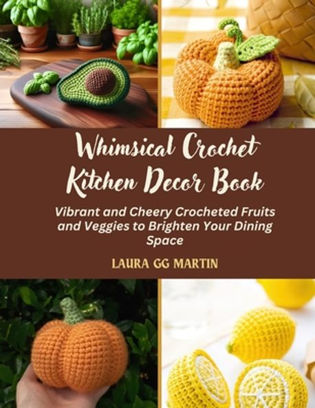 Whimsical Crochet Kitchen Decor Book | Martin, Laura Gg - 교보문고