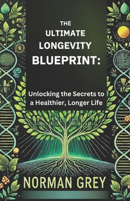 The Ultimate Longevity Blueprint | Grey, Norman - 교보문고