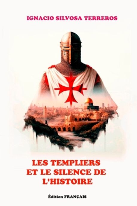 Les Templiers et le silence de l'histoire | Silvosa Terreros, Ignacio ...