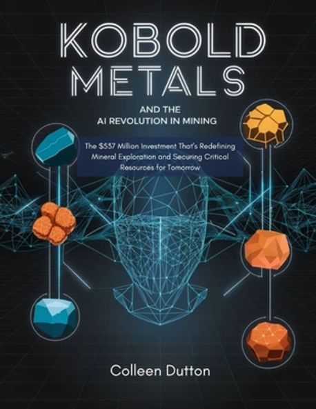 KoBold Metals and the AI Revolution in Mining | Dutton, Colleen - 교보문고