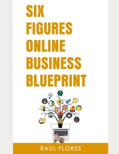 Six Figures Online Business Blueprint | Flores, Raul - 교보문고