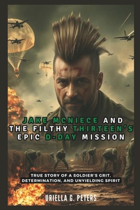 Jake McNiece and the Filthy Thirteen's Epic D-Day Mission | Co ...