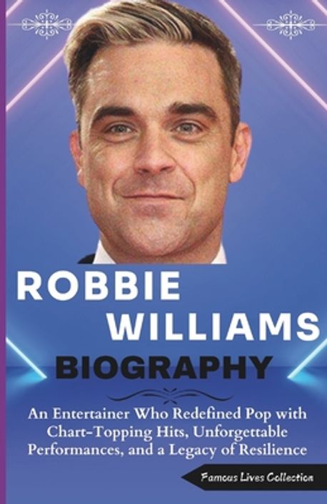 Robbie Williams Biography | Collection, Famous Lives - 교보문고