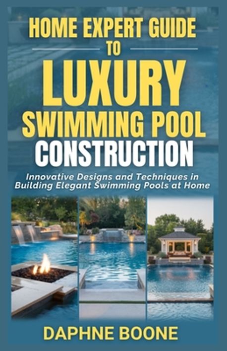 Home Expert Guide To Luxury Swimming Pool Construction | Boone, Daphne ...
