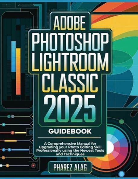 Adobe Photoshop Lightroom Classic 2025 Guidebook | Alag, Pharez - 교보문고