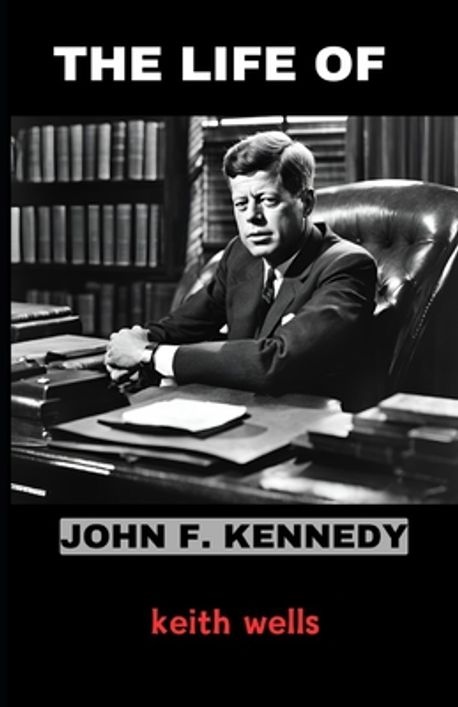 The life of John F. Kennedy | Wells, Keith - 교보문고