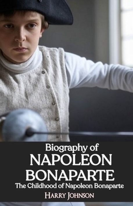 Biography of Napoleon Bonaparte | Johnson, Harry - 교보문고