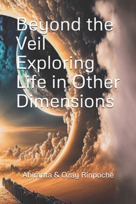 Beyond the Veil Exploring Life in Other Dimensions | Rinpoche, Ozay - 교보문고
