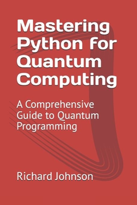 Mastering Python for Quantum Computing | Johnson, Richard - 교보문고