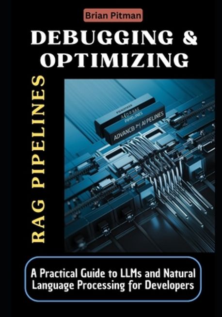 Debugging & Optimizing RAG Pipelines | Pitman, Brian - 교보문고