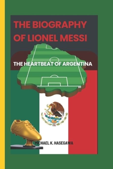 The Biography of Lionel Messi | K. Hasegawa, Michael - 교보문고