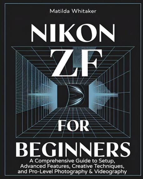 Nikon ZF For Beginners | Whitaker, Matilda - 교보문고
